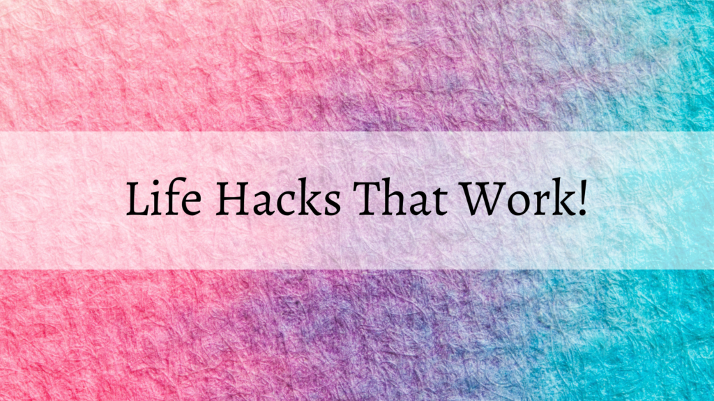 6 Life Hacks That Are Effective And Will Make Your Day